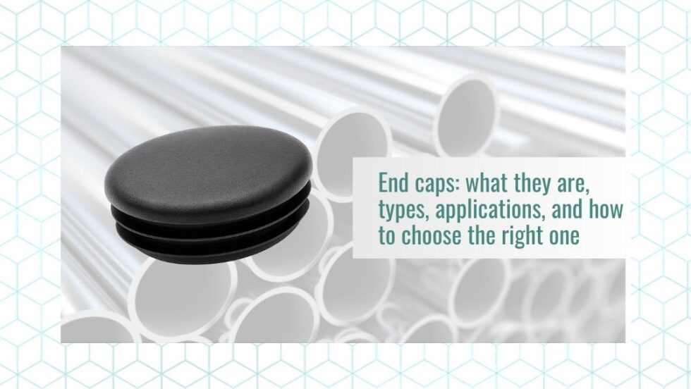 End caps: what they are, types, applications, and how to choose the ...