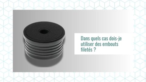 Dans quels cas faut-il utiliser des embouts filetés